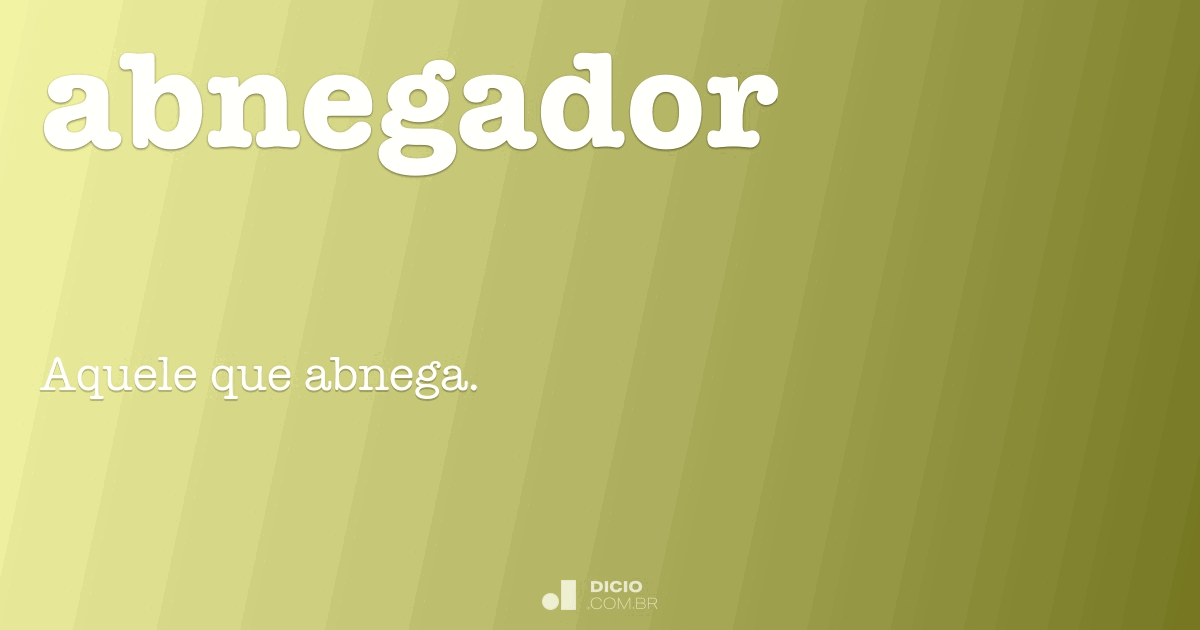 Abnegador - Dicio, Dicionário Online de Português