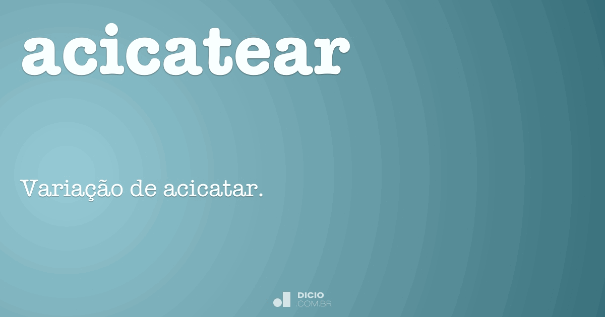 Acicatear - Dicio, Dicionário Online de Português