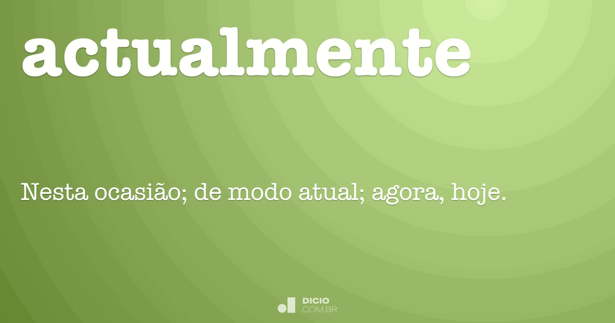Actualmente - Dicio, Dicionário Online de Português