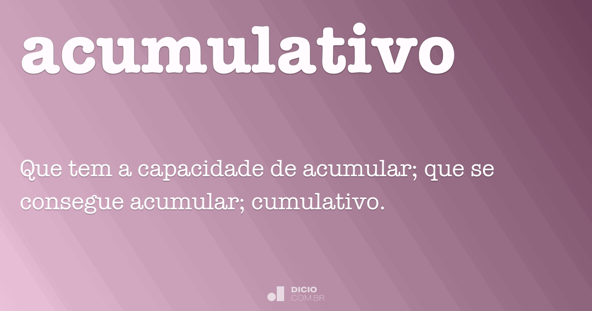 Acumulativo - Dicio, Dicionário Online de Português