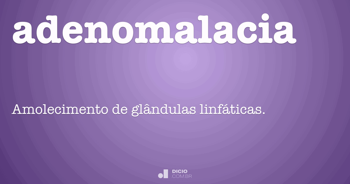 Adenomalacia - Dicio, Dicionário Online de Português