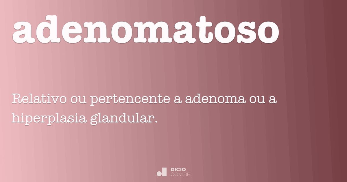 Adenomatoso - Dicio, Dicionário Online de Português