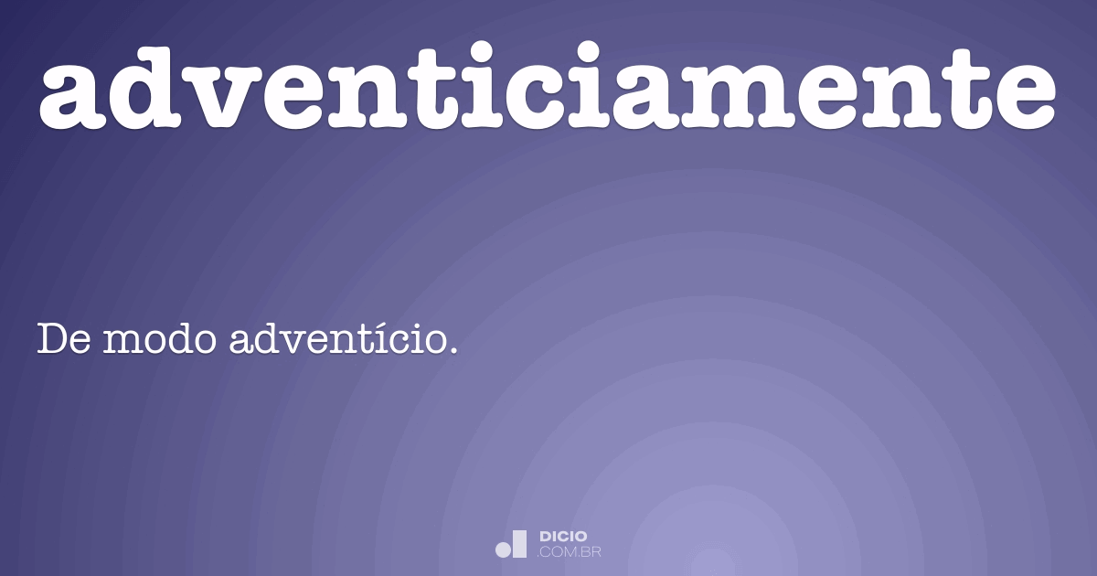 Adventiciamente - Dicio, Dicionário Online de Português