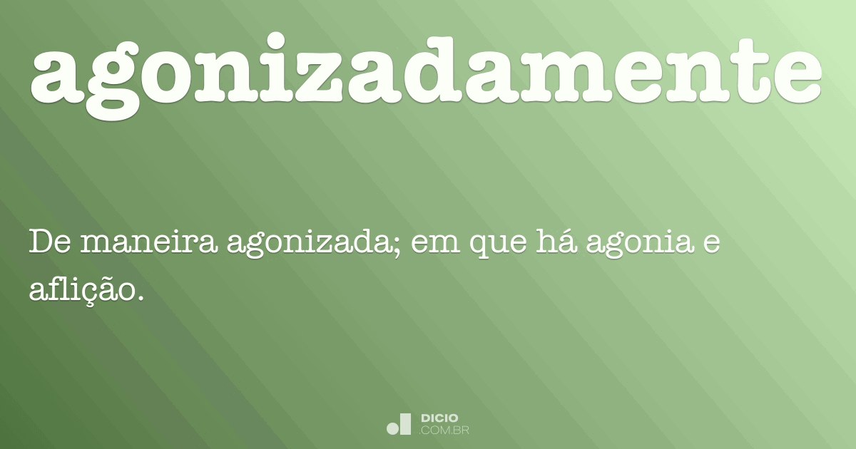 Agonizadamente - Dicio, Dicionário Online de Português