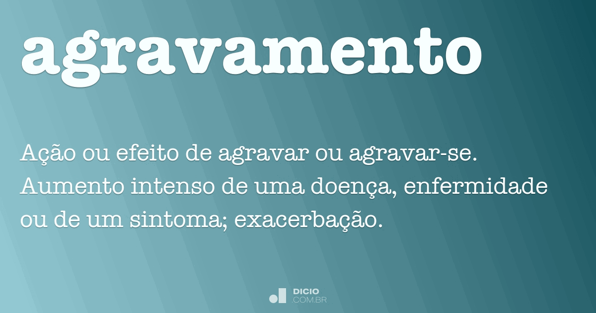 Agravamento - Dicio, Dicionário Online de Português