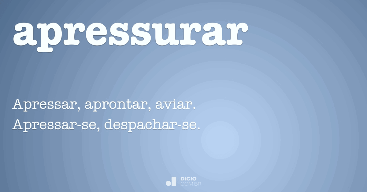 Apressurar - Dicio, Dicionário Online de Português