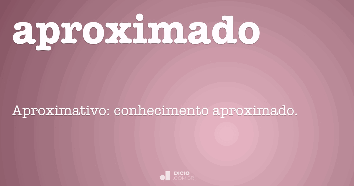 Aproximado - Dicio, Dicionário Online de Português