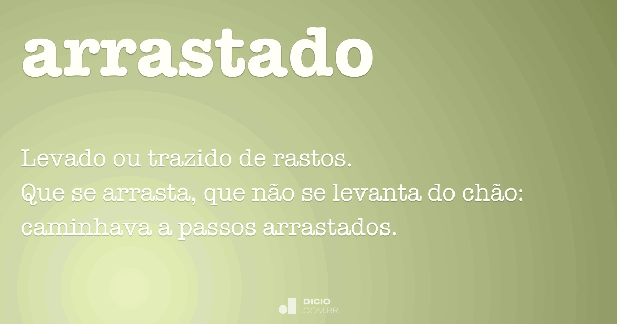 Arrastado - Dicio, Dicionário Online de Português