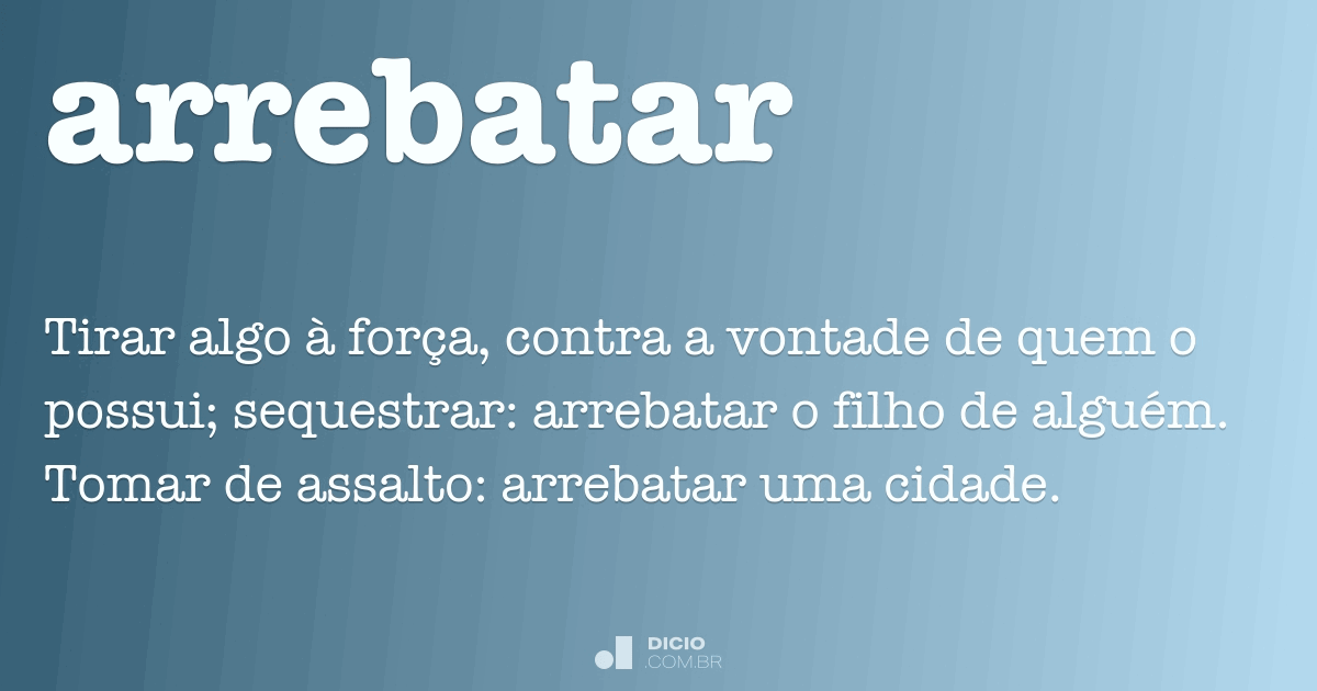 Arrebatar - Dicio, Dicionário Online de Português