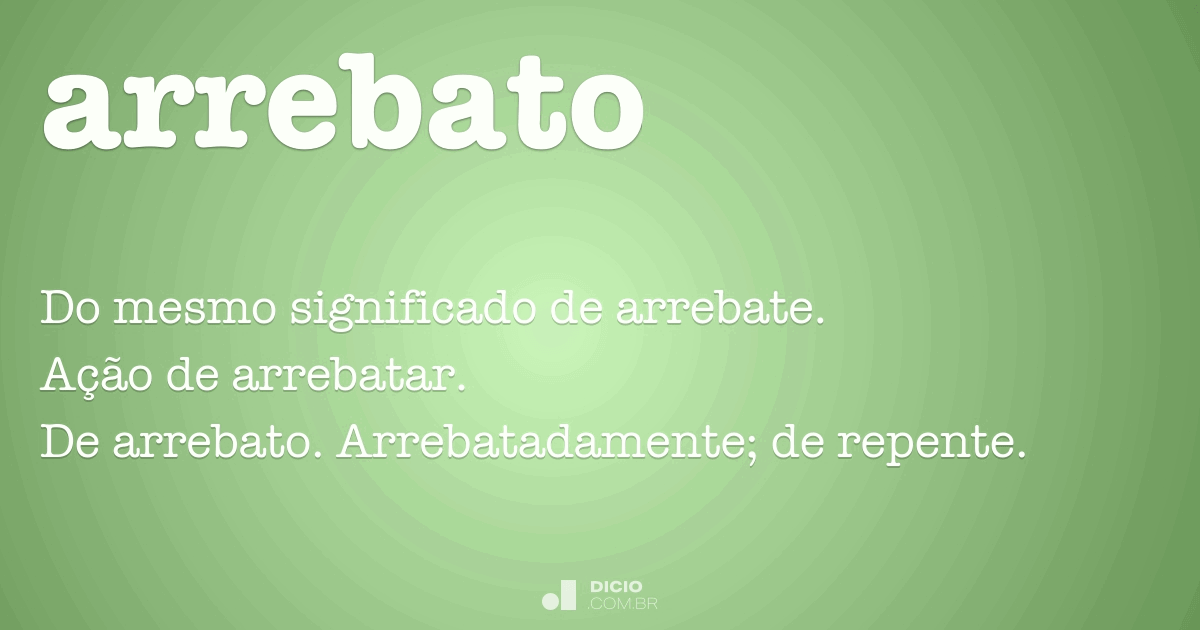Arrebato - Dicio, Dicionário Online de Português