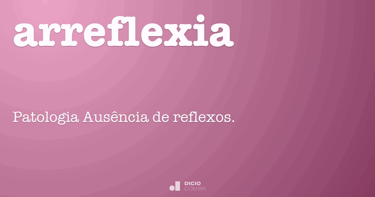 Arreflexia - Dicio, Dicionário Online de Português