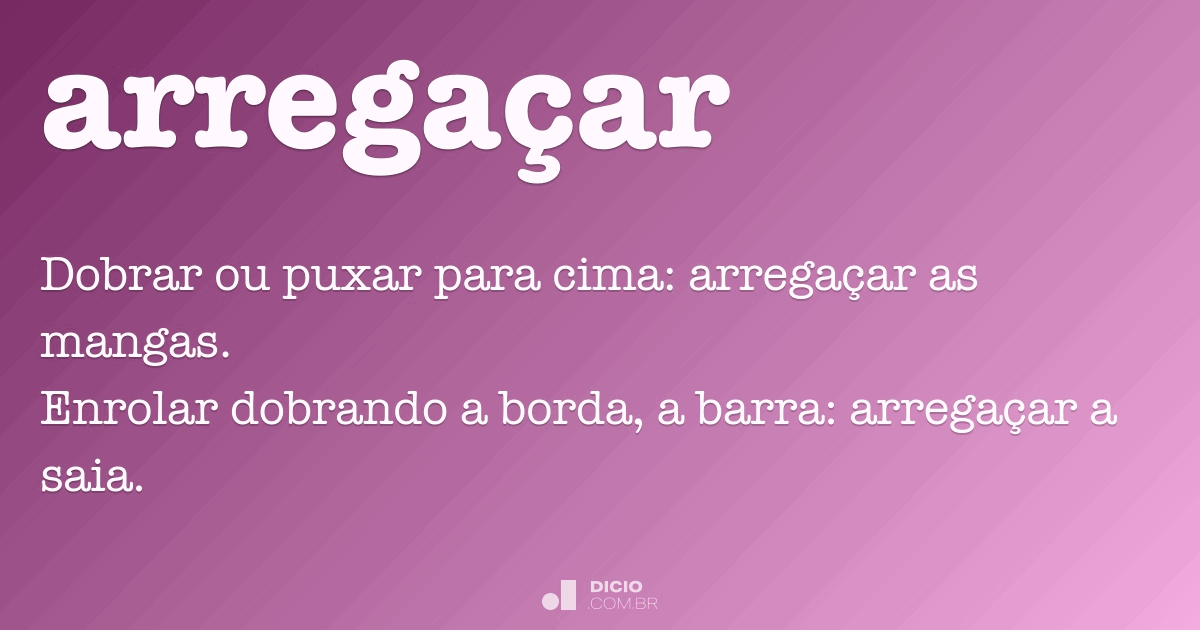 Arregaçar - Dicio, Dicionário Online de Português