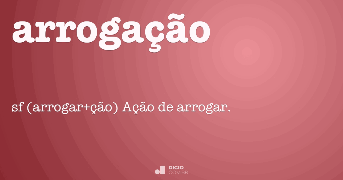 Arrogação - Dicio, Dicionário Online de Português