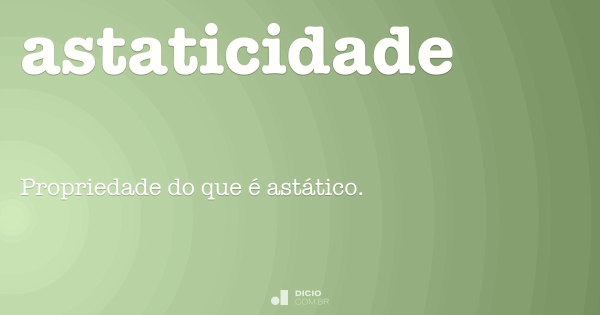 Astaticidade - Dicio, Dicionário Online de Português