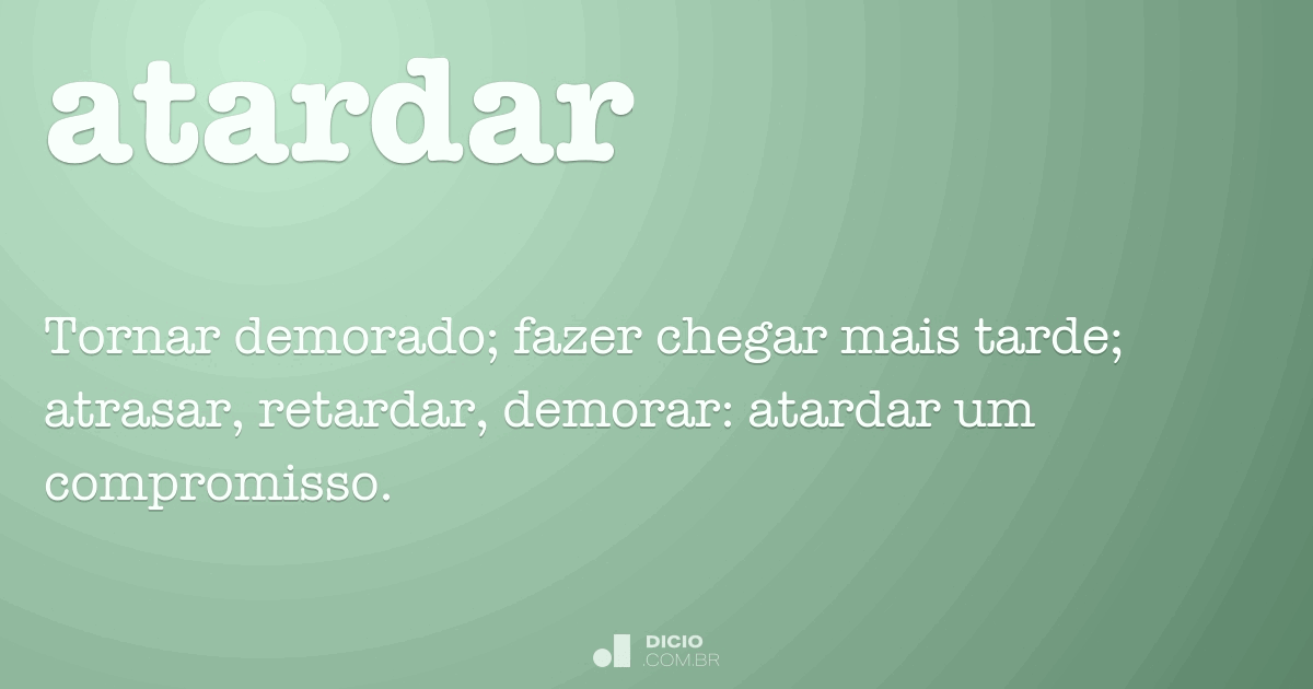 Atardar - Dicio, Dicionário Online de Português