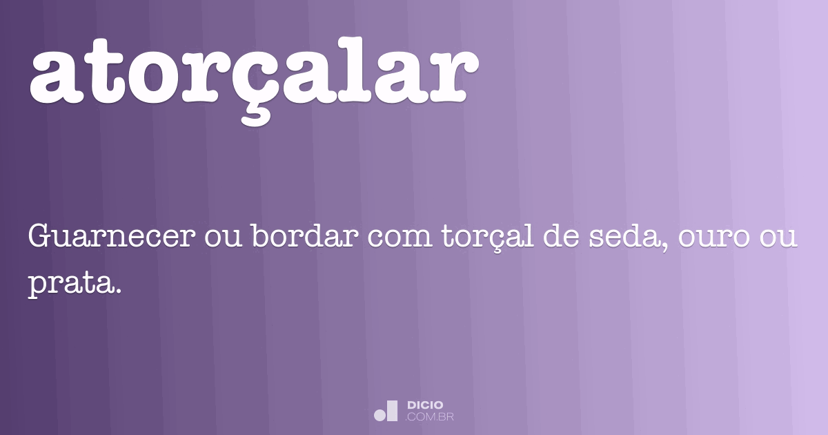 Atorçalar - Dicio, Dicionário Online de Português