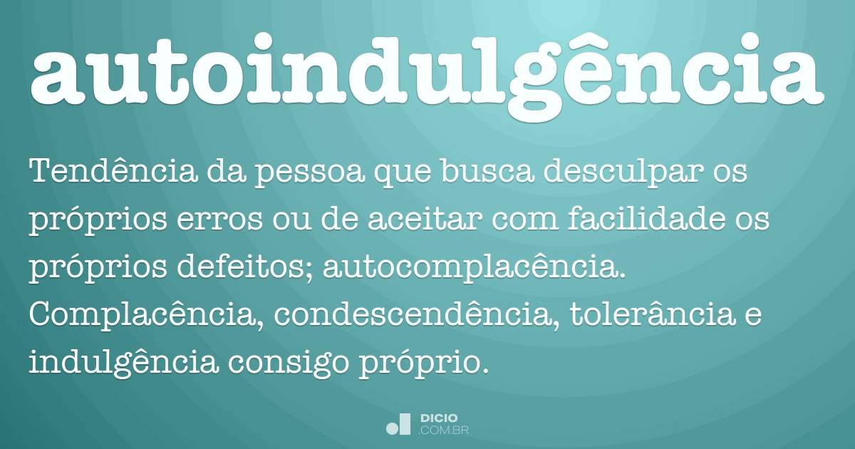 Autoindulgência - Dicio, Dicionário Online de Português