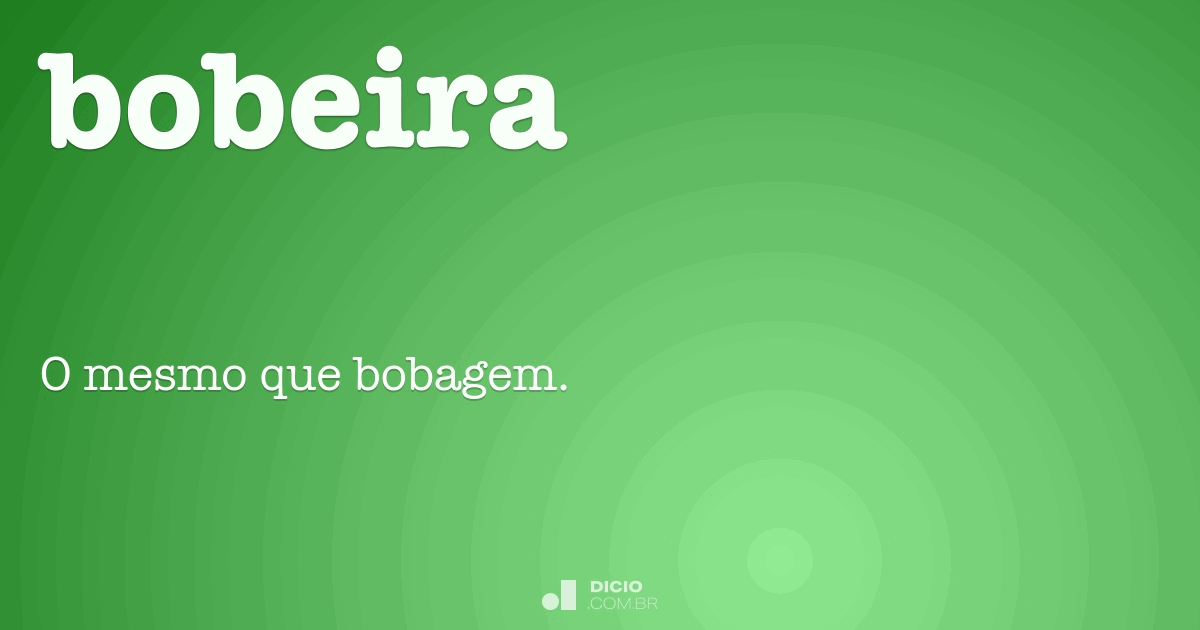 Bobeira - Dicio, Dicionário Online de Português
