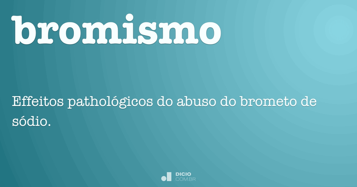 Bromismo - Dicio, Dicionário Online de Português