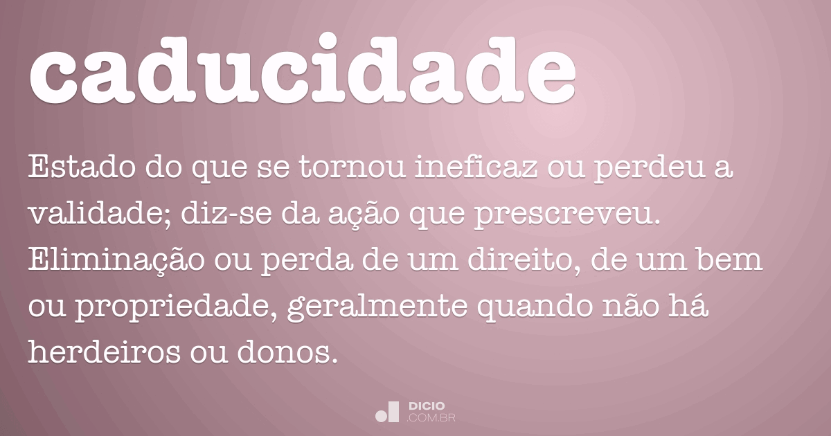 Caducidade - Dicio, Dicionário Online de Português