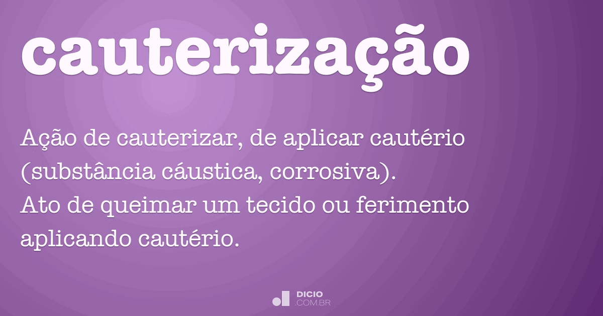 Cauterização - Dicio, Dicionário Online de Português