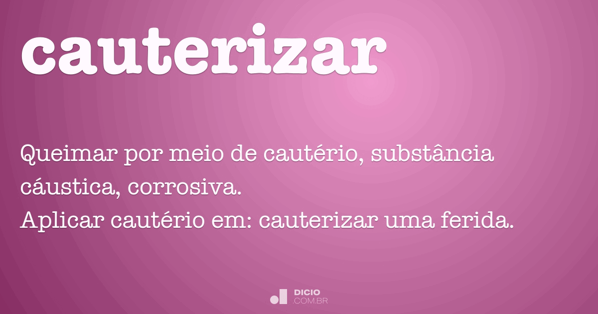 Cauterizar - Dicio, Dicionário Online de Português