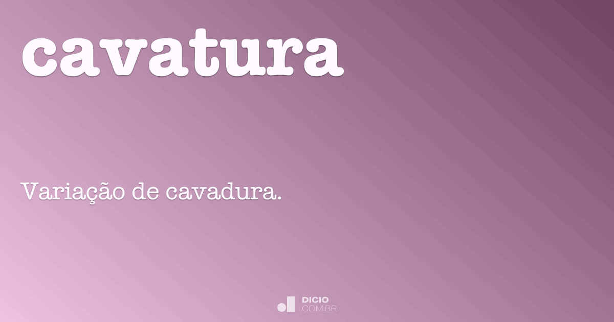 Cavatura - Dicio, Dicionário Online de Português