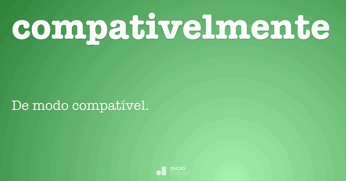 Compativelmente - Dicio, Dicionário Online de Português