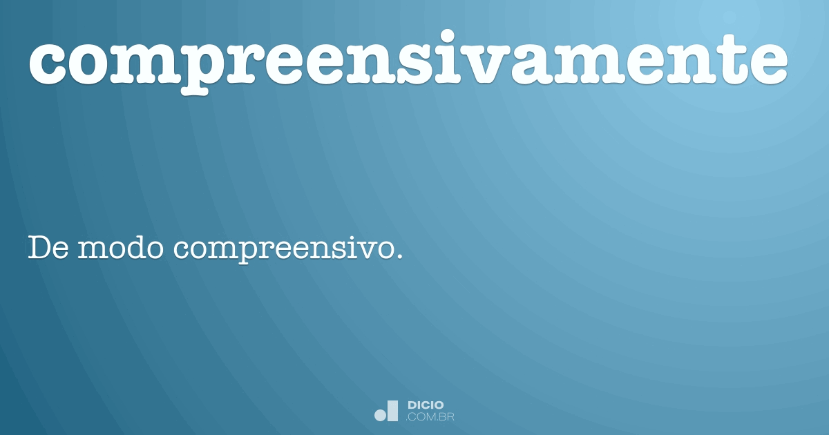 Compreensivamente - Dicio, Dicionário Online de Português