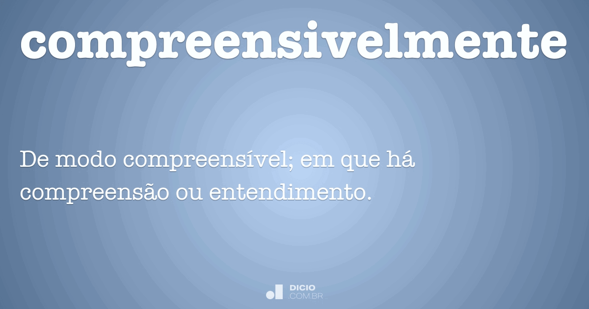 Compreensivelmente - Dicio, Dicionário Online de Português