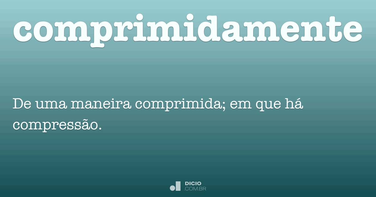 Comprimidamente - Dicio, Dicionário Online de Português