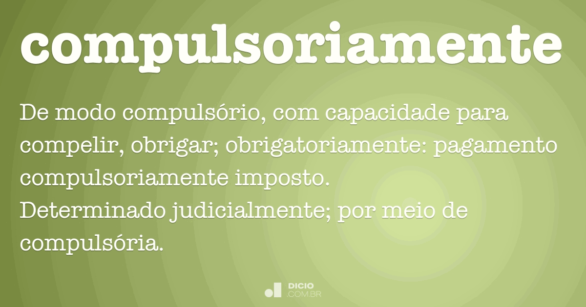 Compulsoriamente - Dicio, Dicionário Online de Português