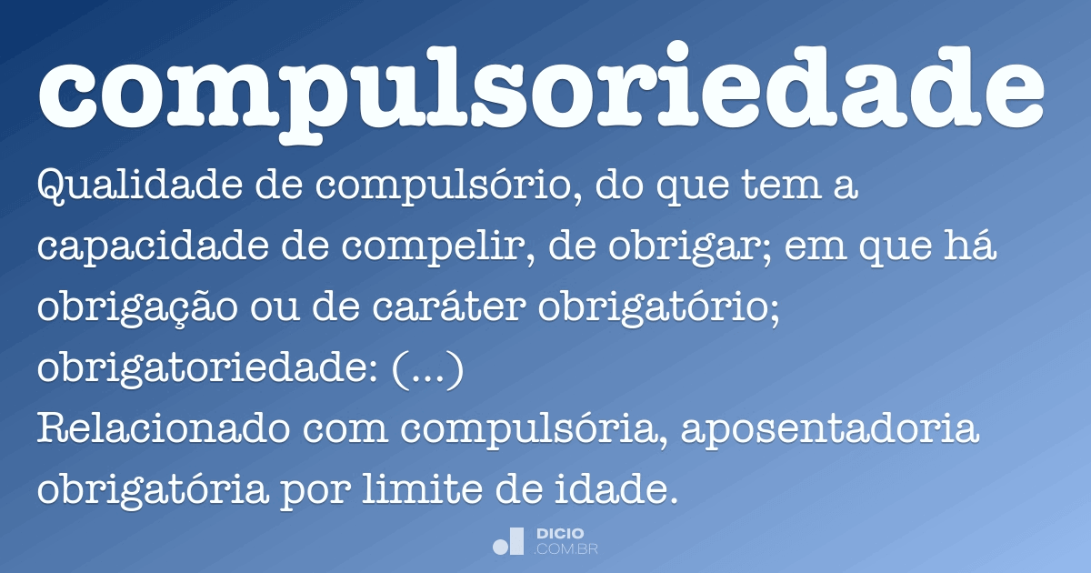 Compulsoriedade - Dicio, Dicionário Online de Português