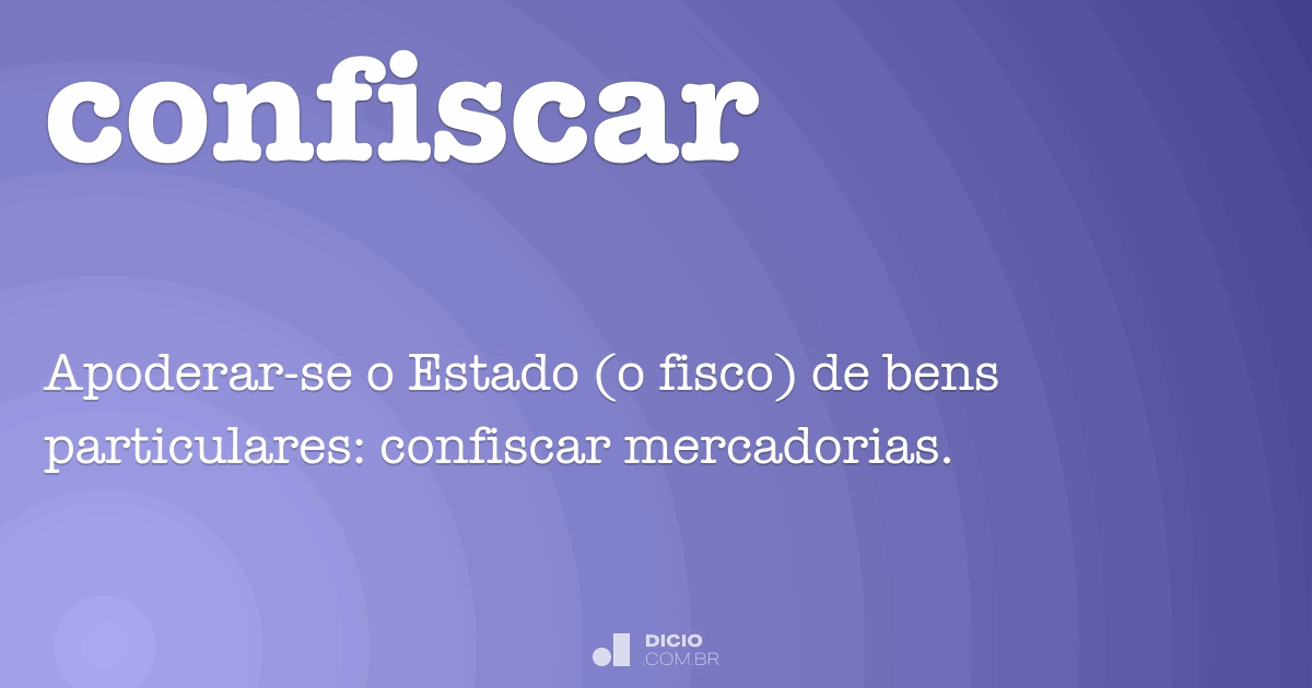 Confiscar - Dicio, Dicionário Online de Português
