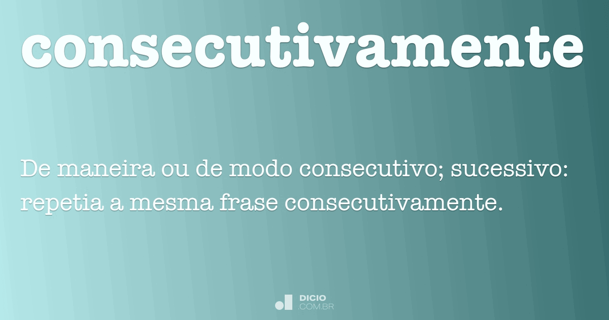 Consecutivamente - Dicio, Dicionário Online de Português