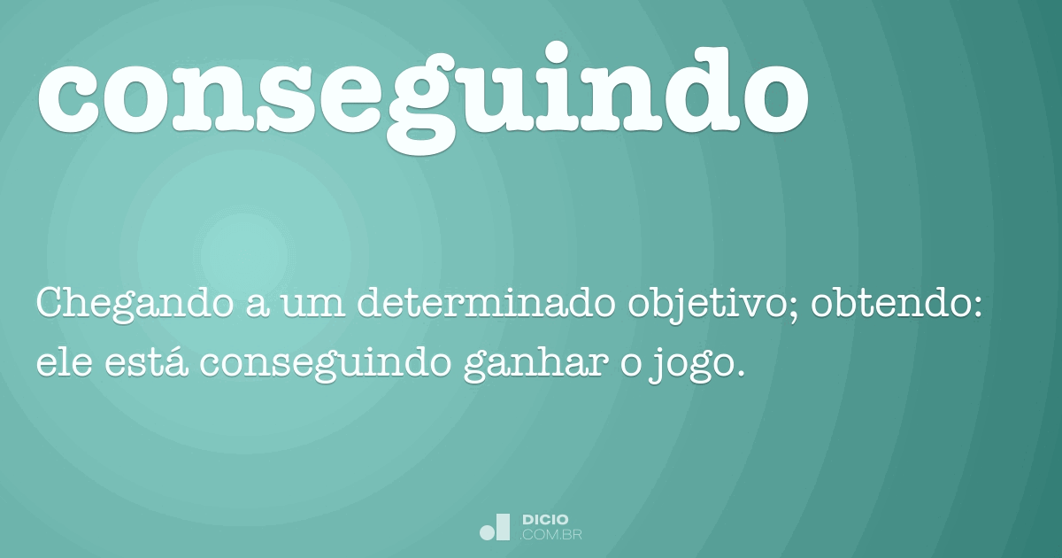 Conseguindo - Dicio, Dicionário Online de Português