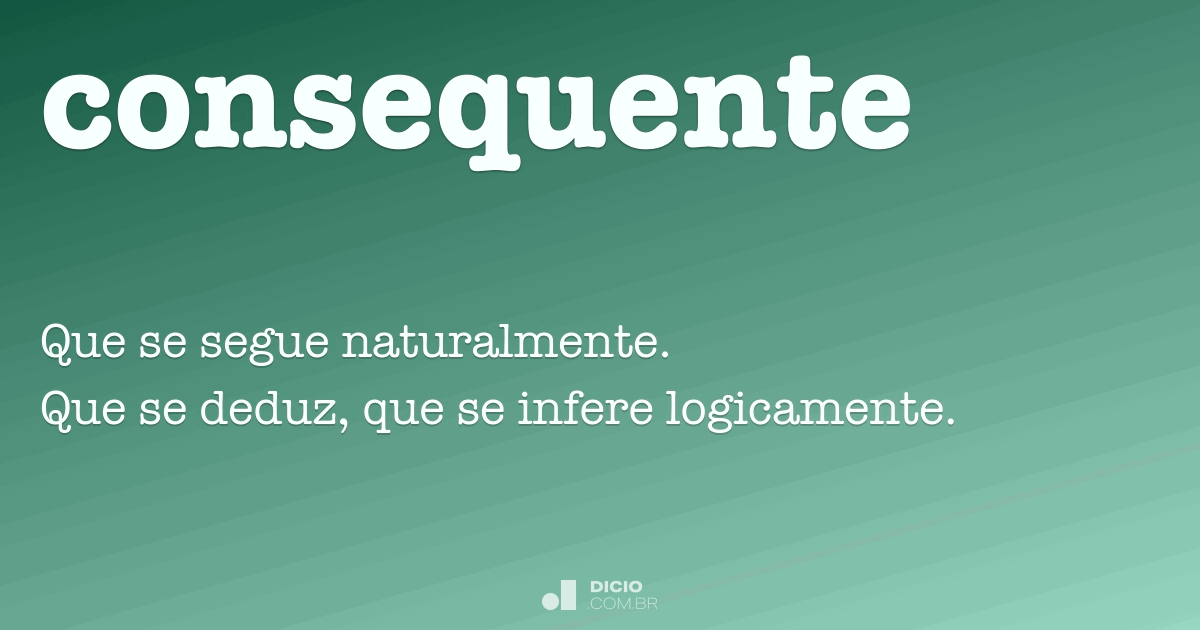 Consequente - Dicio, Dicionário Online de Português
