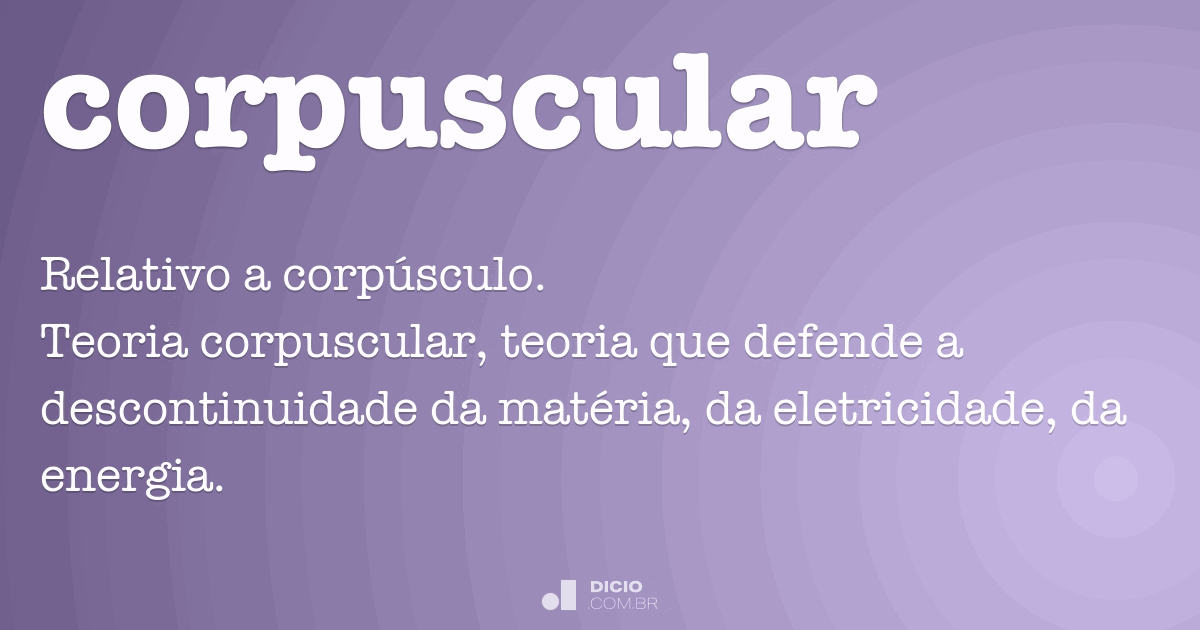 Corpuscular - Dicio, Dicionário Online de Português