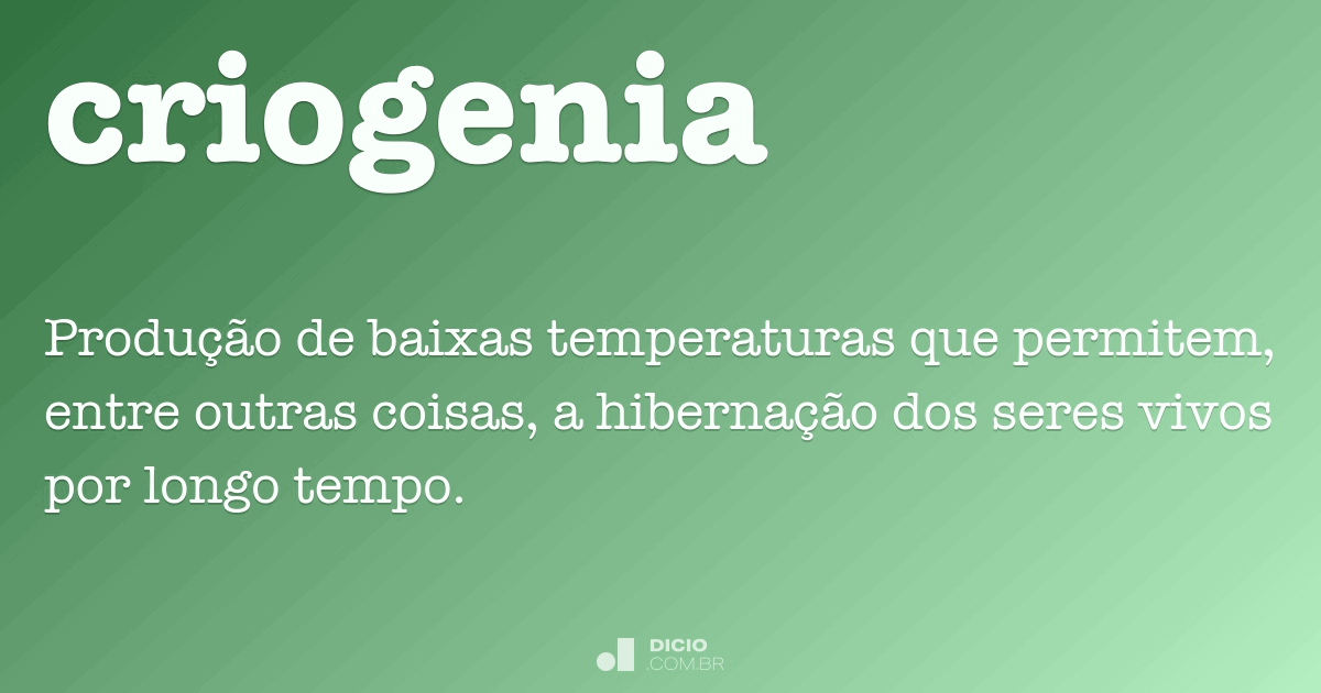 Criogenia - Dicio, Dicionário Online de Português