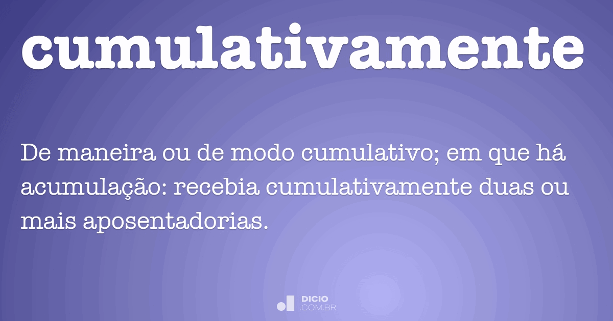 Cumulativamente - Dicio, Dicionário Online de Português