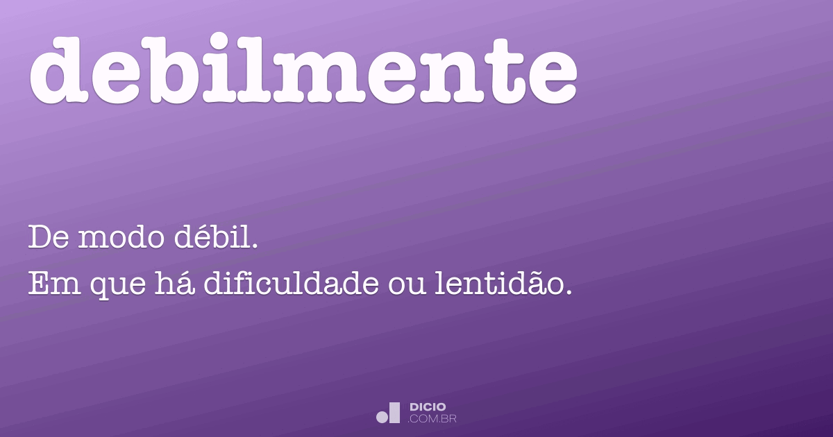Debilmente - Dicio, Dicionário Online de Português