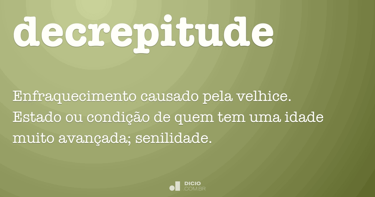 Decrepitude - Dicio, Dicionário Online de Português