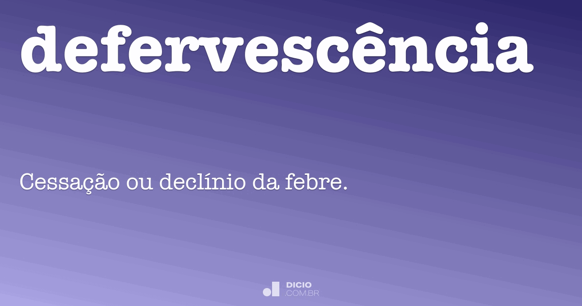 Defervescência - Dicio, Dicionário Online de Português