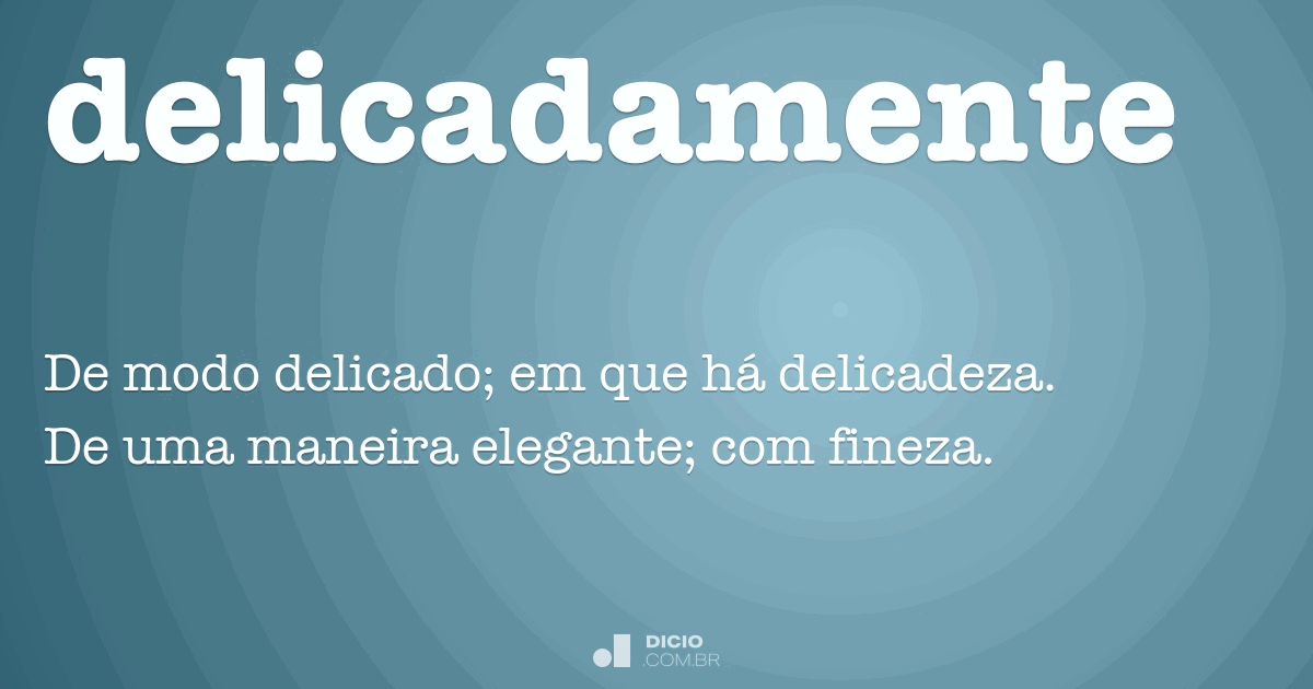 Delicadamente - Dicio, Dicionário Online de Português