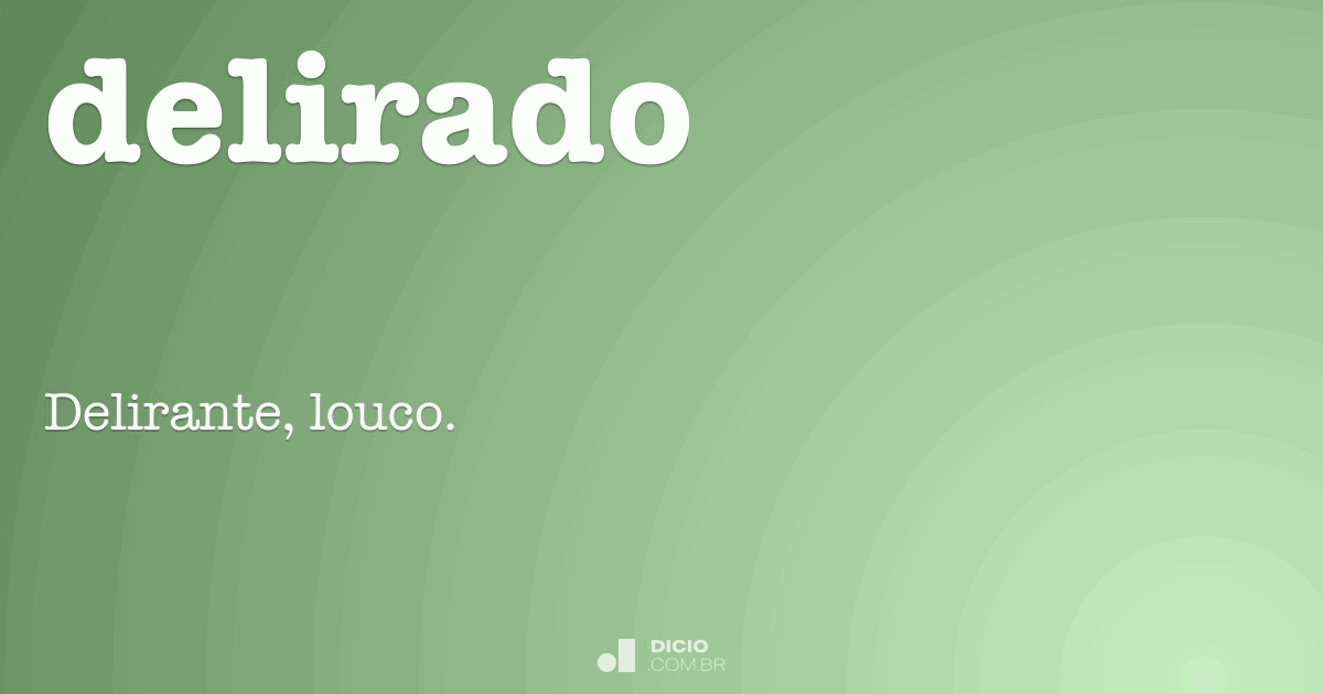Delirado - Dicio, Dicionário Online de Português