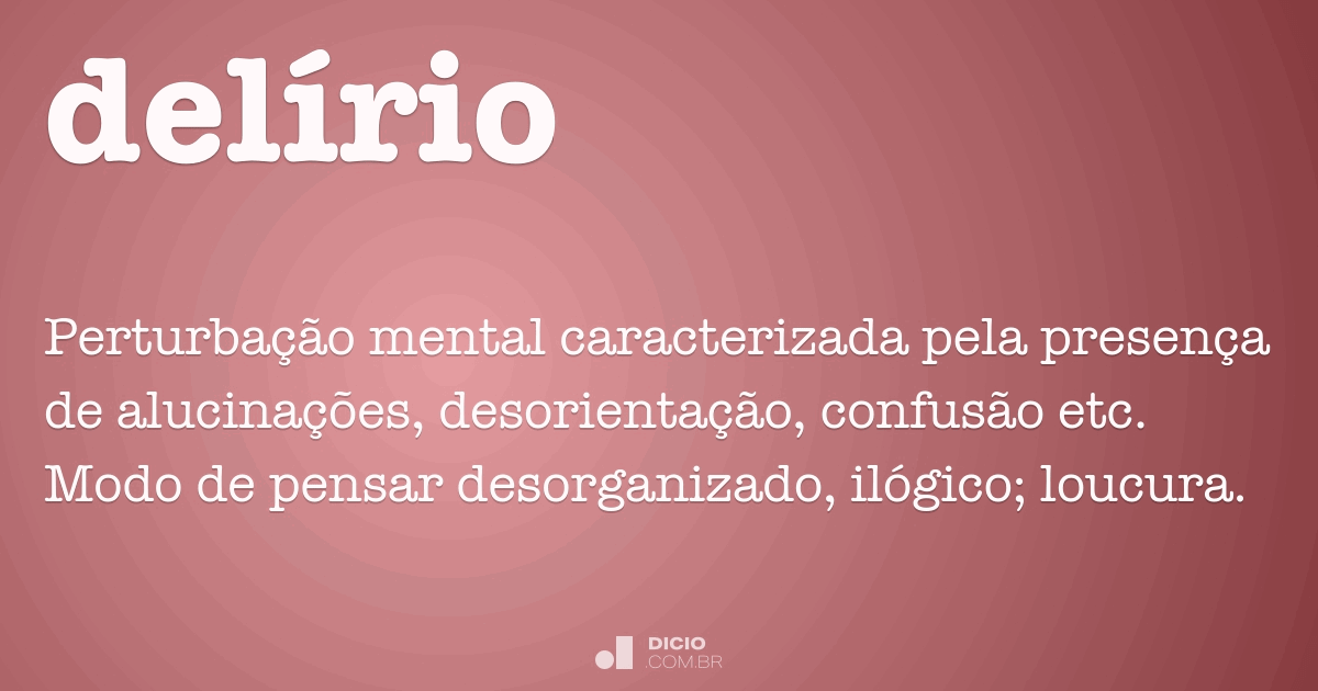 Delírio - Dicio, Dicionário Online de Português