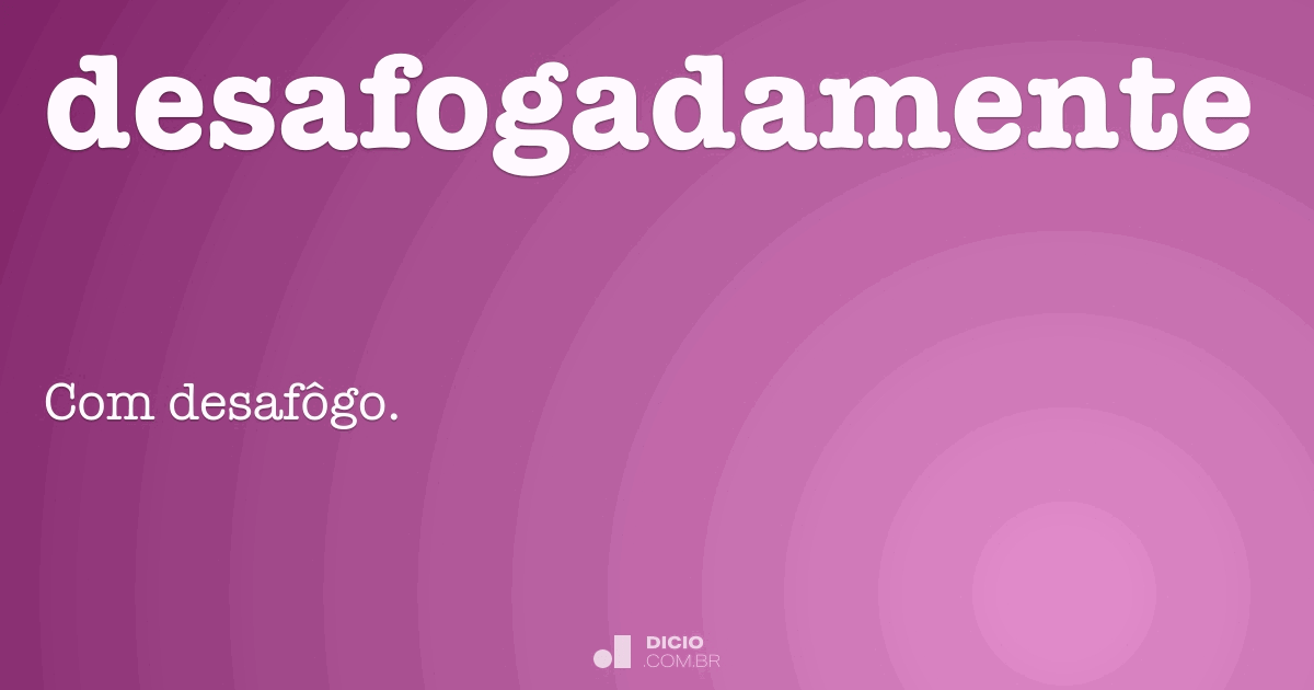 Desafogadamente - Dicio, Dicionário Online de Português
