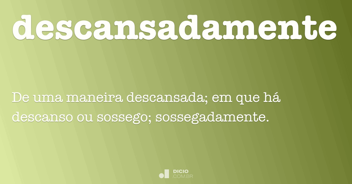 Descansadamente - Dicio, Dicionário Online de Português