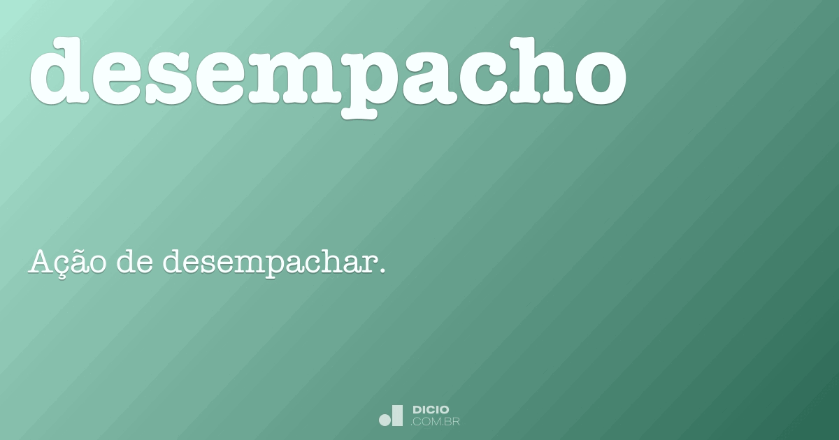 Desempacho - Dicio, Dicionário Online de Português