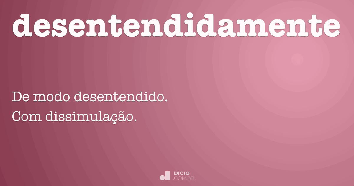 Desentendidamente - Dicio, Dicionário Online de Português